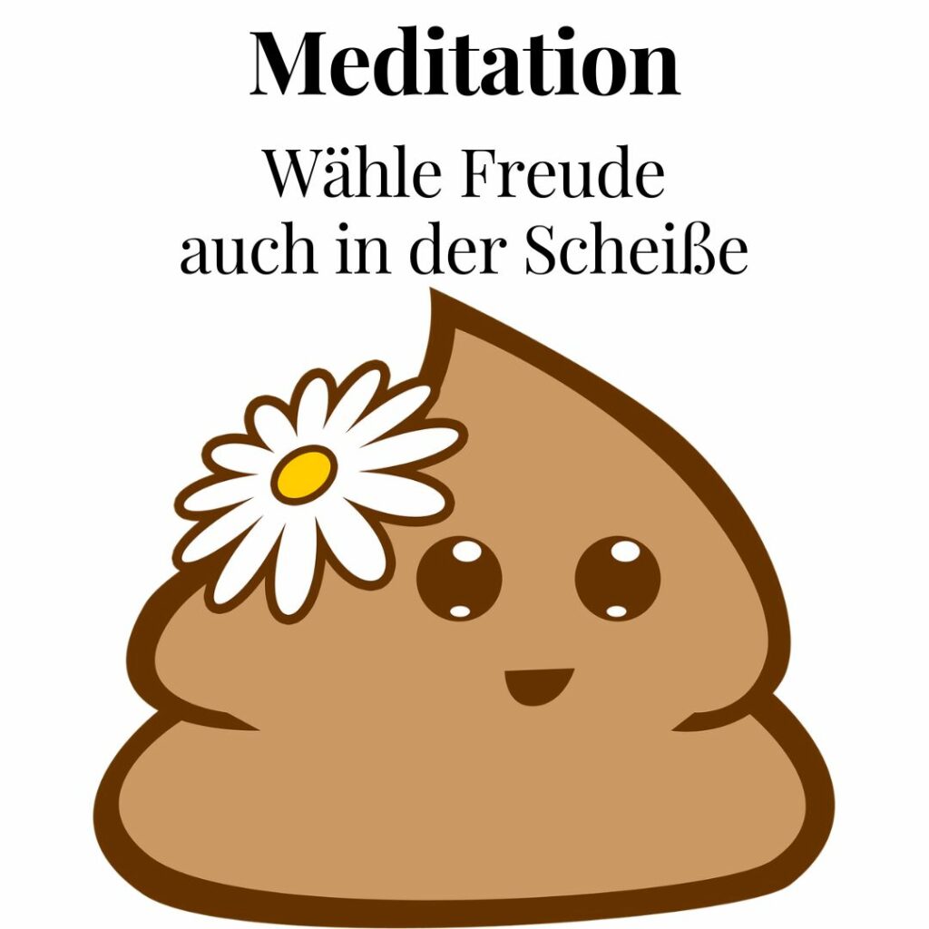 Wähle Freude, auch in der Scheiße